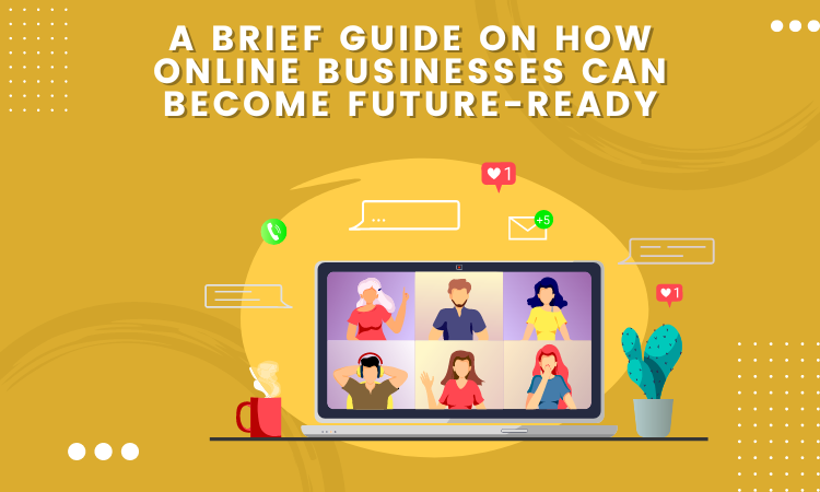 A brief guide on how online businesses can become future-ready - Sortd.Mobi